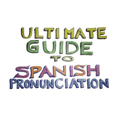 The Ultimate Guide to Spanish Pronunciation (with Audio and Video ...